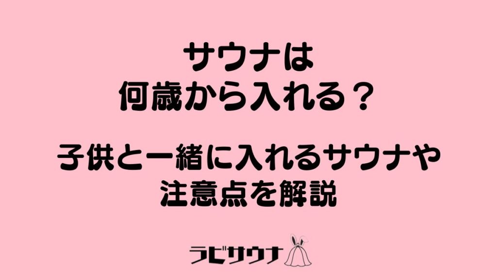サウナは何歳から入れる?子供と一緒に入れるサウナや注意点を解説 ラビサウナ